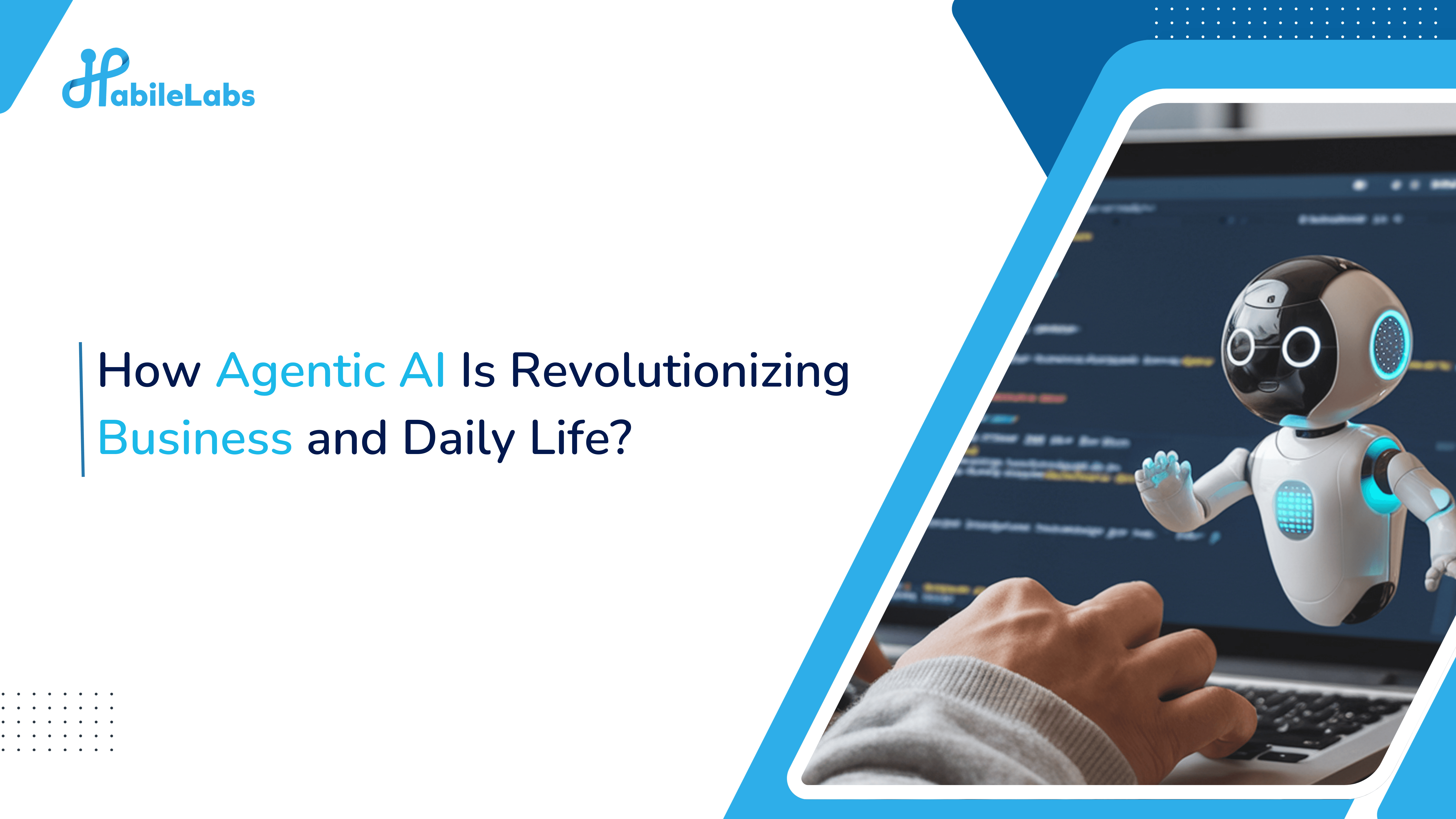 How Agentic AI Is Revolutionizing Business and Daily Life?